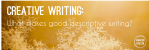 What makes good descriptive writing? – Awaken English