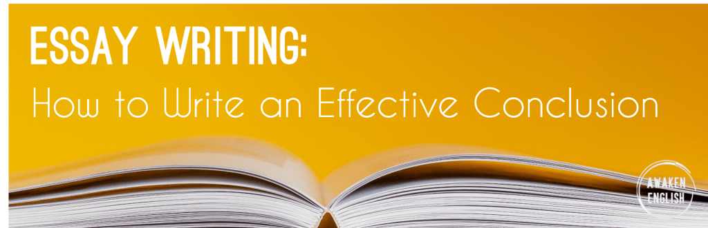 Essay Writing: How to Write an Effective Conclusion – Awaken English
